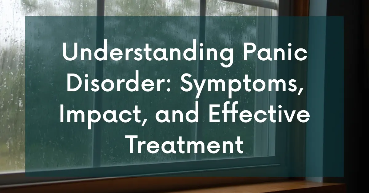 Understanding Panic Disorder: Symptoms, Impact, and Effective Treatment ...