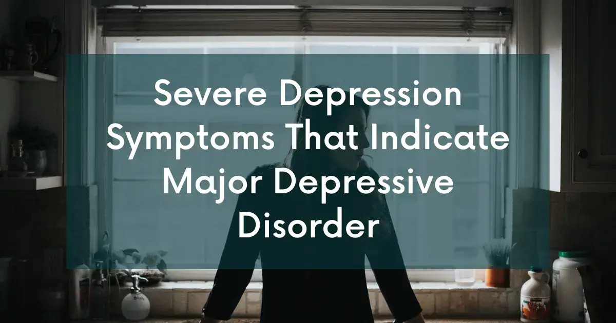 Severe Depression Symptoms That Signal Major Depressive Disorder ...